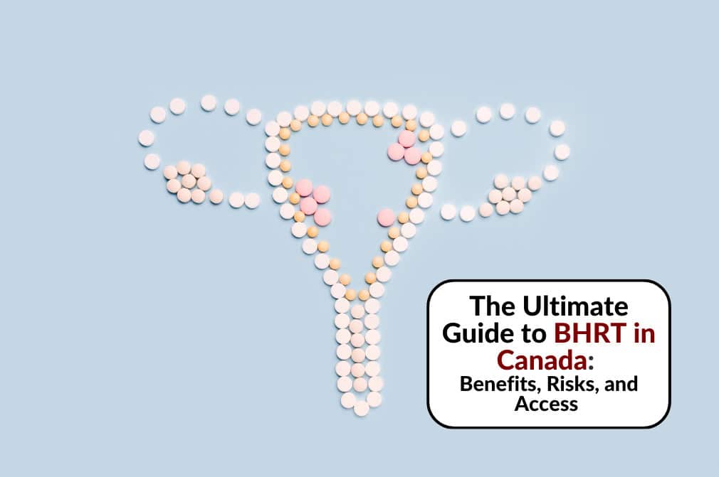 The Ultimate Guide to BHRT in Canada: Benefits, Risks, & Access